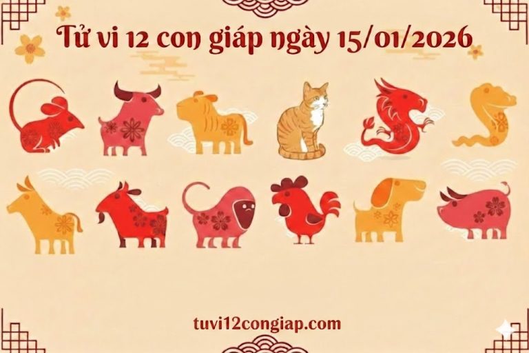Tử vi 12 con giáp ngày 15/01/2026 - Tử Vi 12 Con Giáp