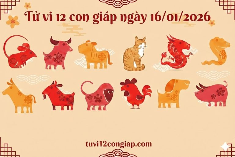 Tử vi 12 con giáp ngày 16/01/2026 - Tử Vi 12 Con Giáp