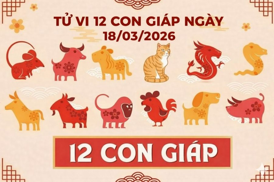 Tử vi 12 con giáp ngày 18/03/2026 - Tử Vi 12 Con Giáp